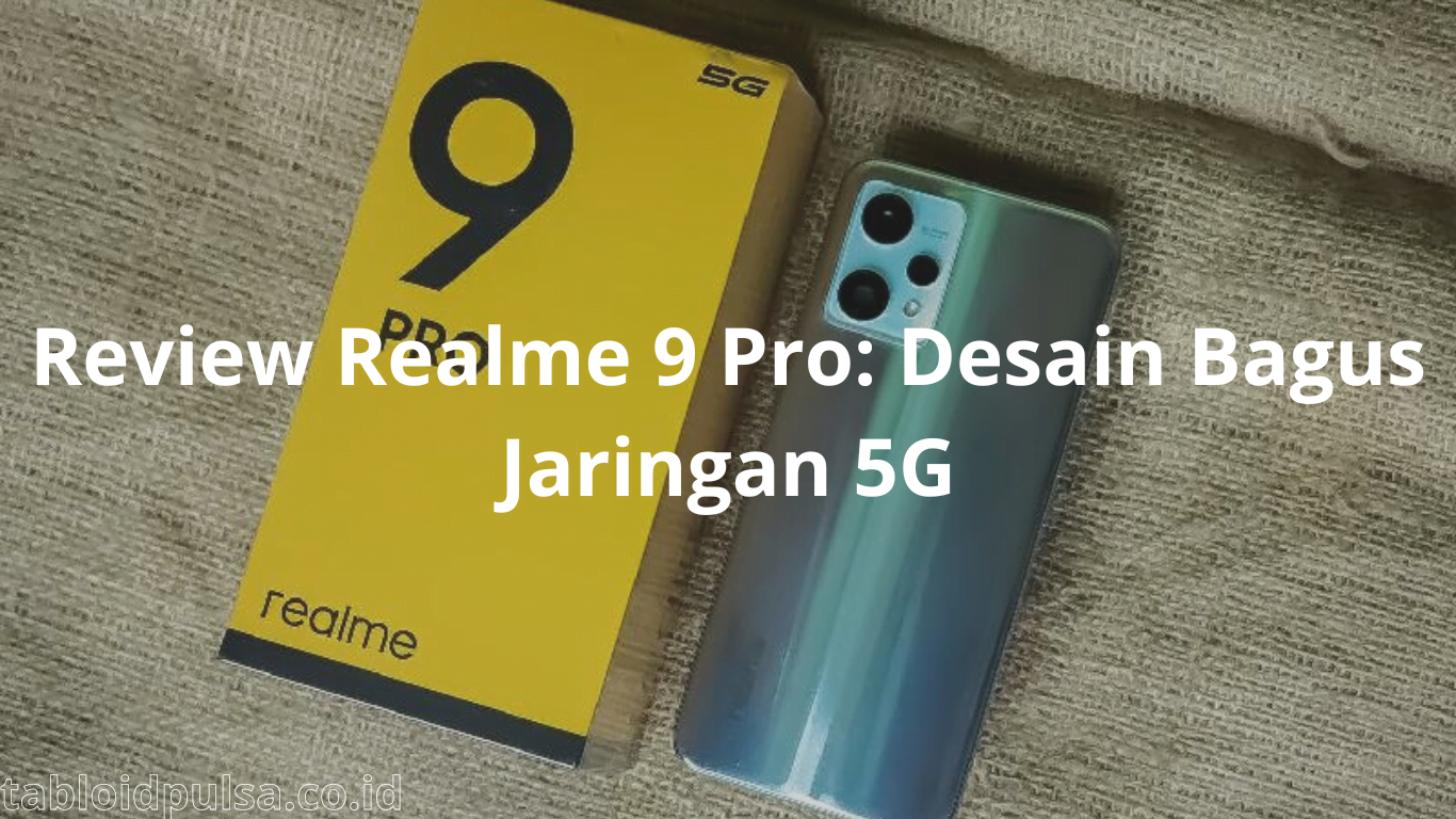 Review Realme 9 Pro: Desain Bagus Jaringan 5G